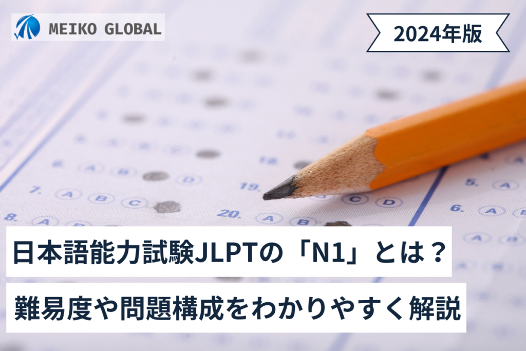 【2025】日本語能力試験JLPTの「N1」とは？難易度や問題構成をわかりやすく解説 – MEIKOGLOBAL